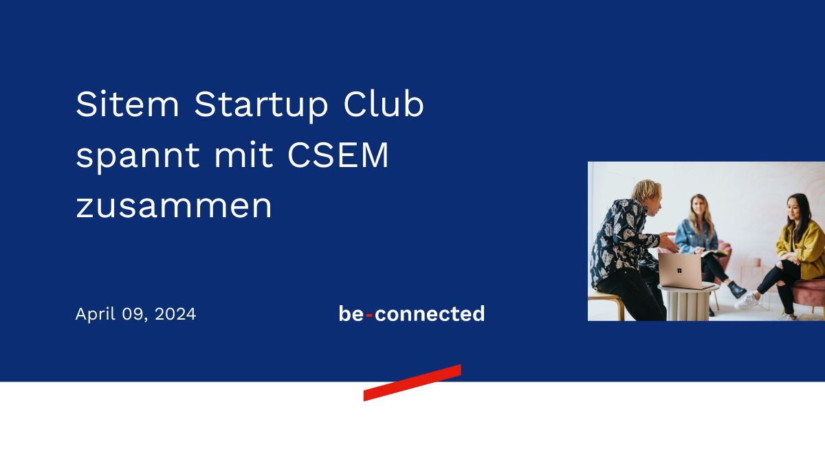 Sitem Startup Club spannt mit CSEM zusammen
